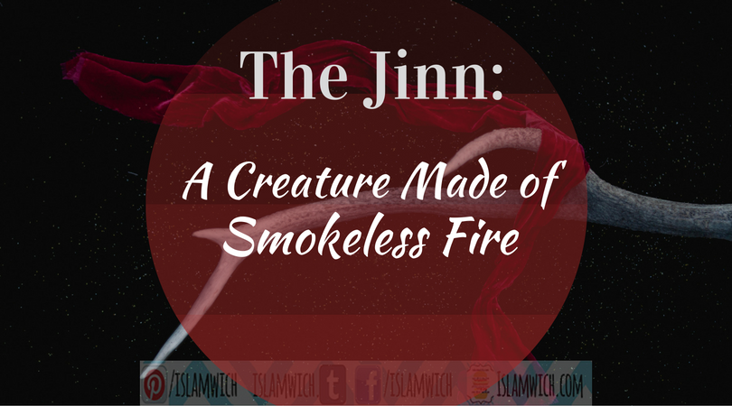 Jinn: A Creature Made of Smokeless Fire – islamwich